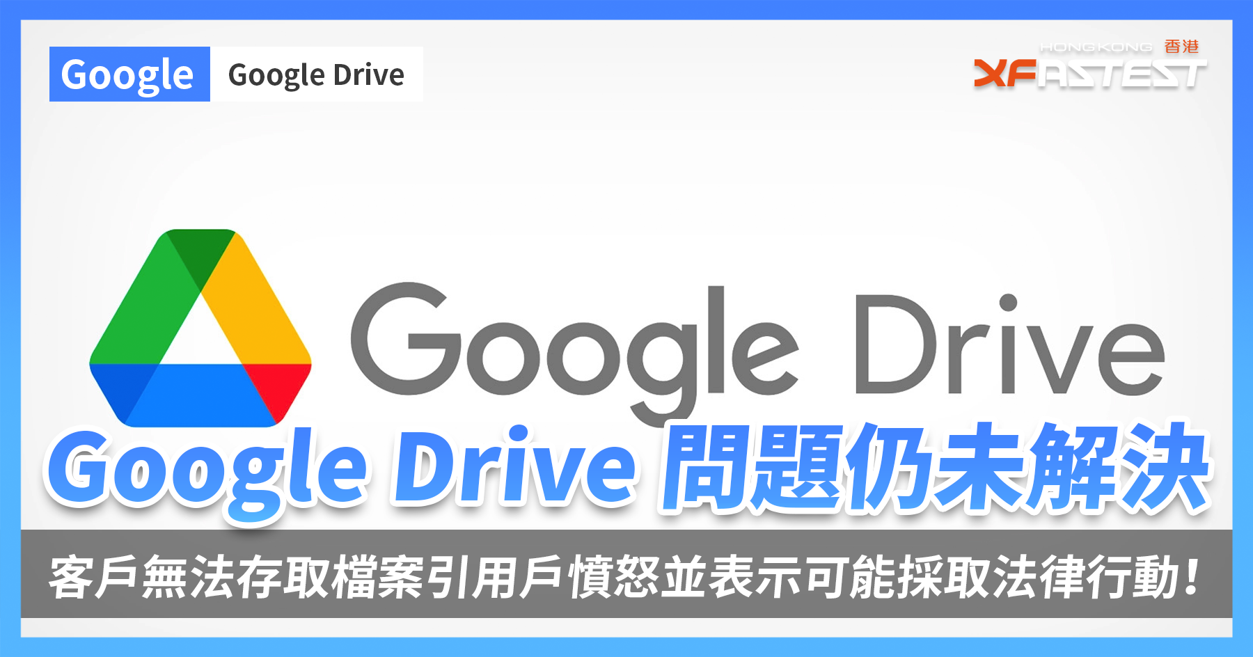 Google Drive 問題仍未解決，客戶無法存取檔案引用戶憤怒，並表示可能採取法律行動！ - XFastest Hong Kong